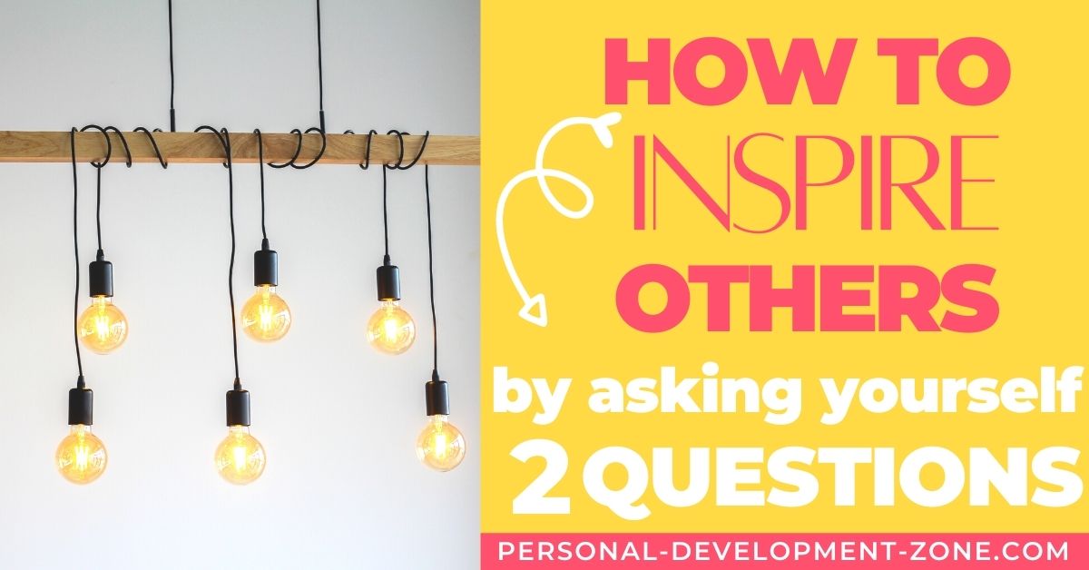 How To Inspire Others By Asking Yourself These 2 Questions [+ 8 Quotes]